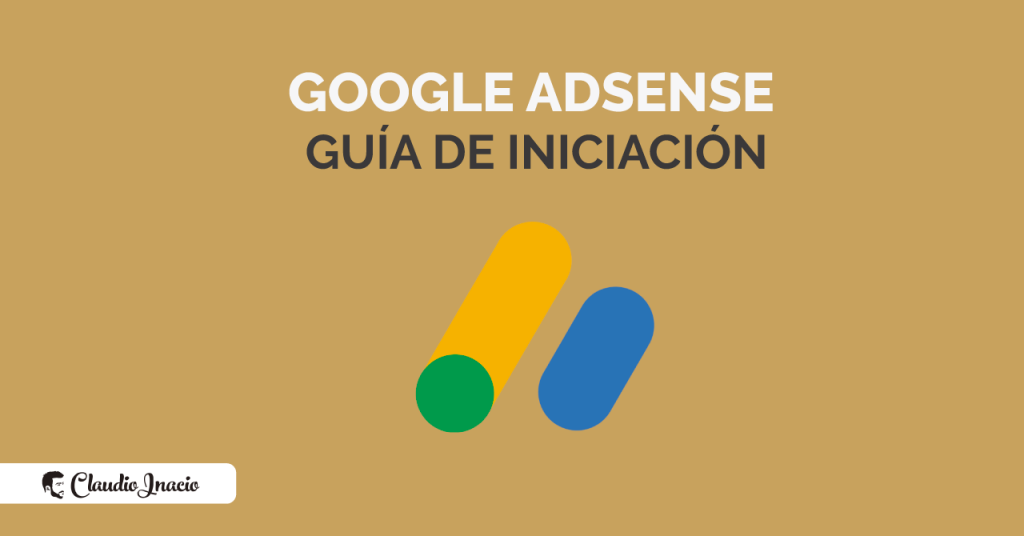 Guía Google Adsense 2021 iniciación: qué es y cómo empezar 🥇